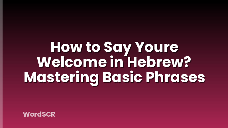 How To Say Youre Welcome In Hebrew? Mastering Basic Phrases | WordSCR