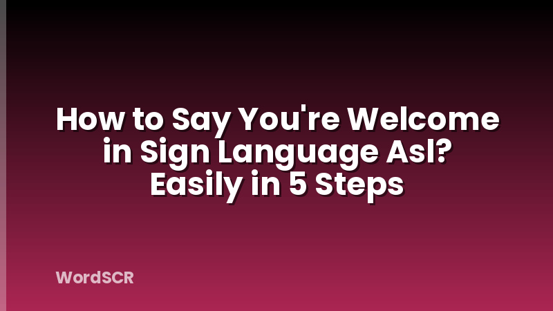 How To Say You're Welcome In Sign Language Asl? Easily In 5 Steps | WordSCR