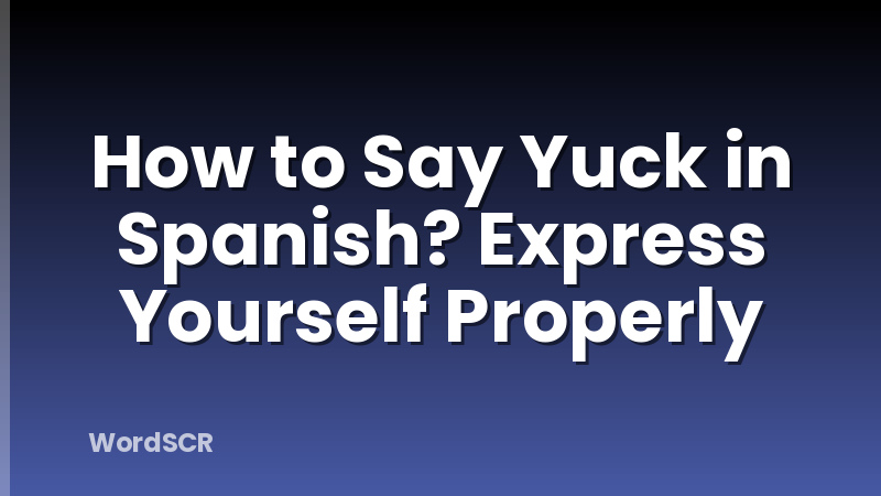 How To Say Yuck In Spanish? Express Yourself Properly | WordSCR