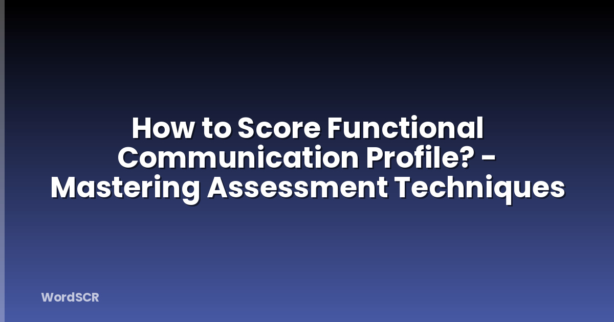 How To Score Functional Communication Profile? - Mastering Assessment Techniques | WordSCR