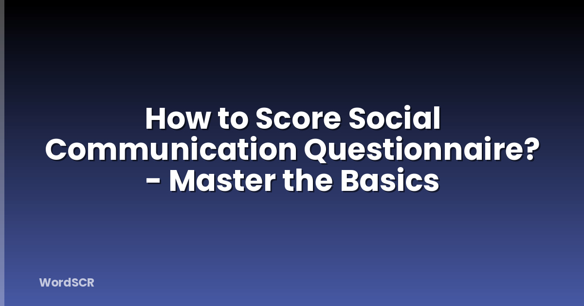 How To Score Social Communication Questionnaire? - Master The Basics ...