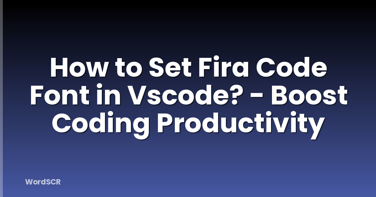 How To Set Fira Code Font In Vscode? - Boost Coding Productivity | WordSCR