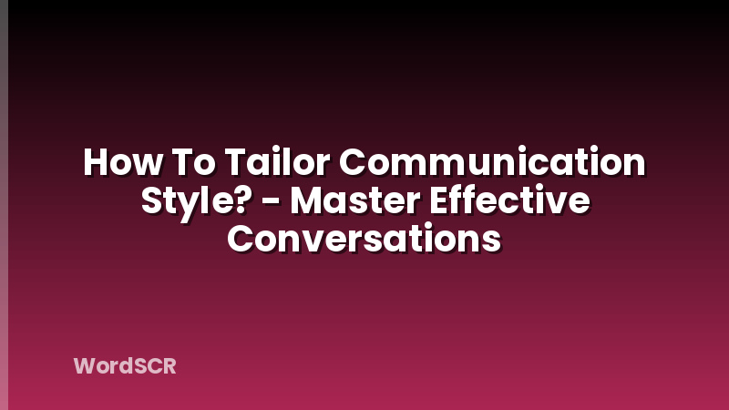 How To Tailor Communication Style? - Master Effective Conversations ...