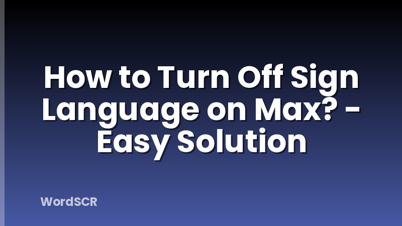 How To Turn Off Sign Language On Max? - Easy Solution | WordSCR
