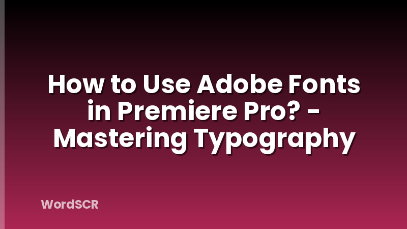 How To Use Adobe Fonts In Premiere Pro? - Mastering Typography | WordSCR