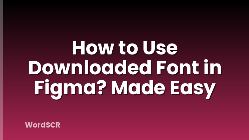 How To Use Downloaded Font In Figma? Made Easy | WordSCR