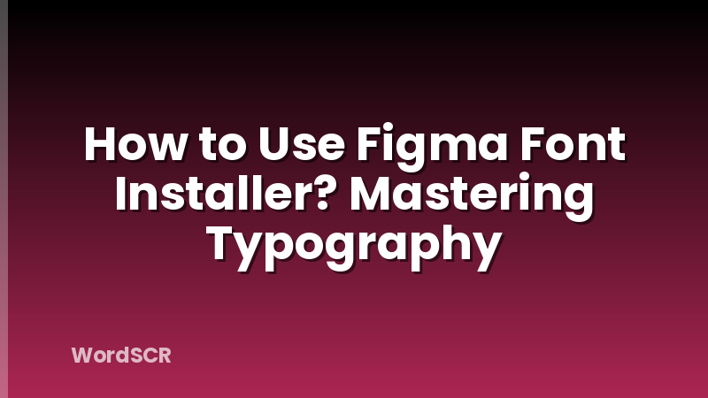 How To Use Figma Font Installer? Mastering Typography | WordSCR