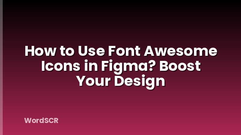 How To Use Font Awesome Icons In Figma? Boost Your Design | WordSCR