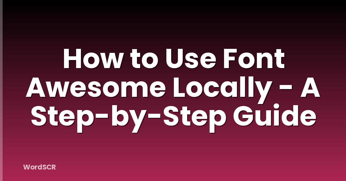How To Use Font Awesome Locally - A Step-by-Step Guide | WordSCR