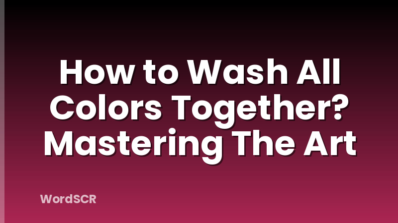 How To Wash All Colors Together? Mastering The Art | WordSCR