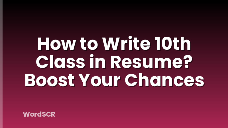 How To Write 10th Class In Resume? Boost Your Chances | WordSCR