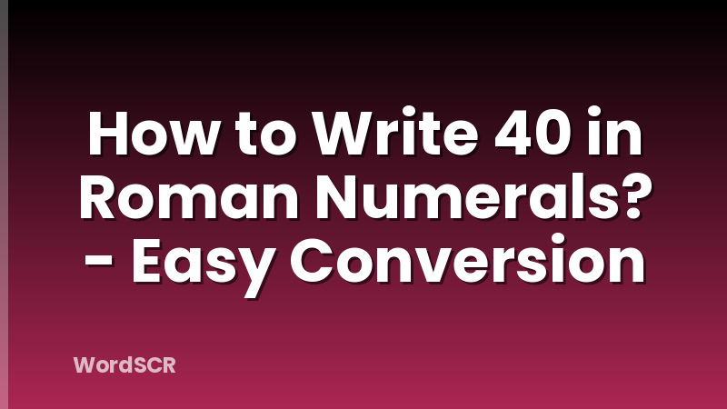 How To Write 40 In Roman Numerals? - Easy Conversion | WordSCR