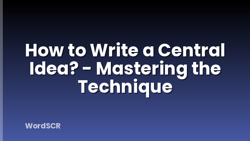 How To Write A Central Idea? - Mastering The Technique | WordSCR