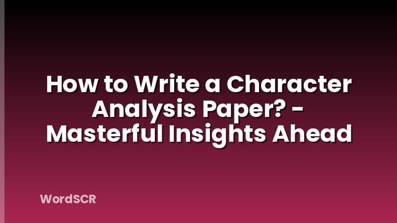 How To Write A Character Analysis Paper? - Masterful Insights Ahead ...