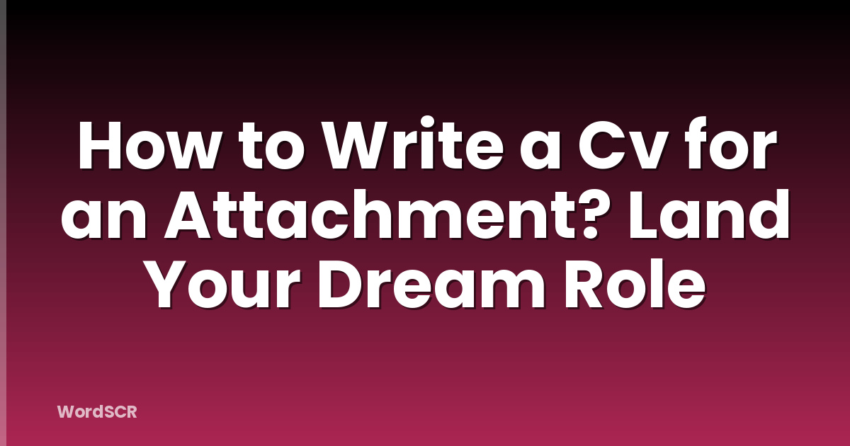 How To Write A Cv For An Attachment? Land Your Dream Role | WordSCR