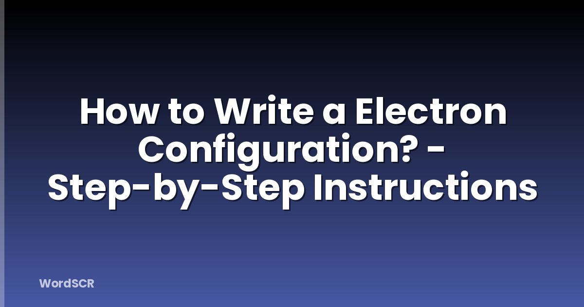 How To Write A Electron Configuration? - Step-by-Step Instructions ...