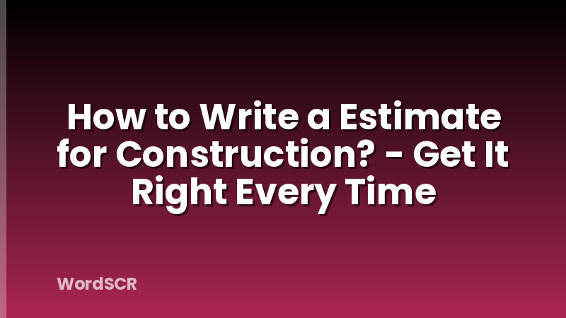 How To Write A Estimate For Construction? - Get It Right Every Time ...