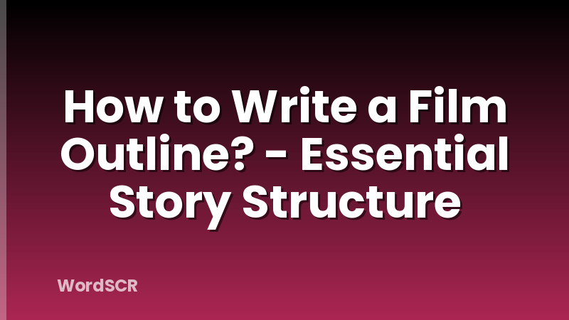 How To Write A Film Outline? - Essential Story Structure | WordSCR