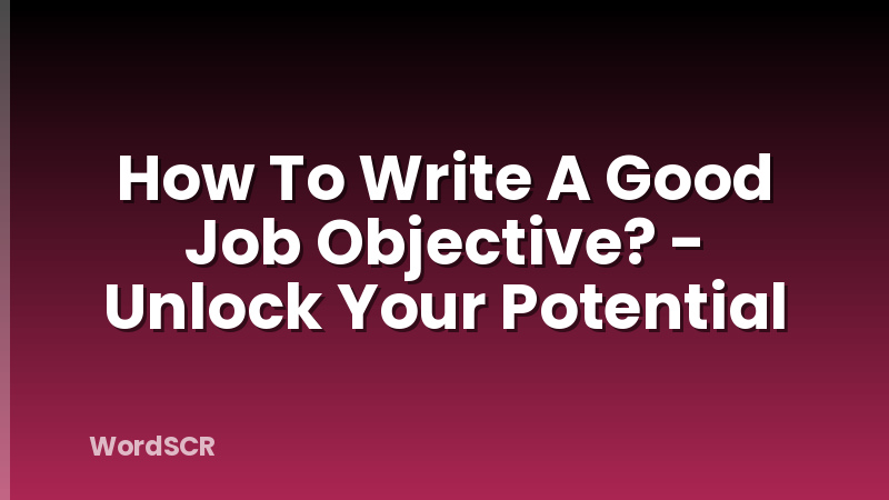 How To Write A Good Job Objective? - Unlock Your Potential | WordSCR