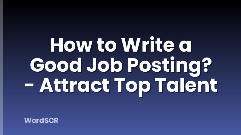 How To Write A Good Job Posting? - Attract Top Talent | WordSCR