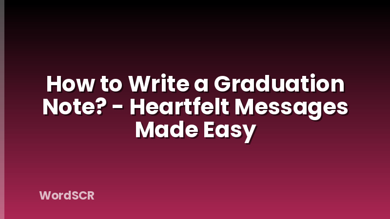 How To Write A Graduation Note? - Heartfelt Messages Made Easy | WordSCR