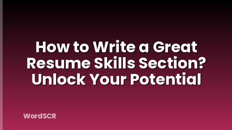 How To Write A Great Resume Skills Section? Unlock Your Potential | WordSCR