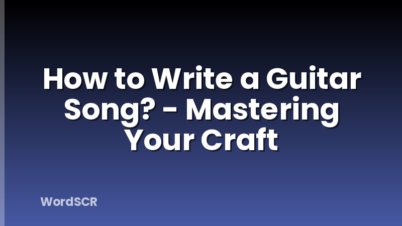 How To Write A Guitar Song? - Mastering Your Craft | WordSCR