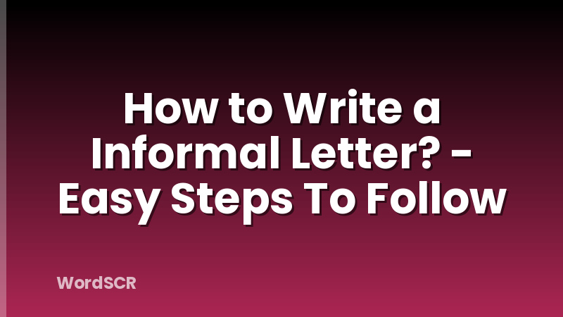 How To Write A Informal Letter? - Easy Steps To Follow | WordSCR