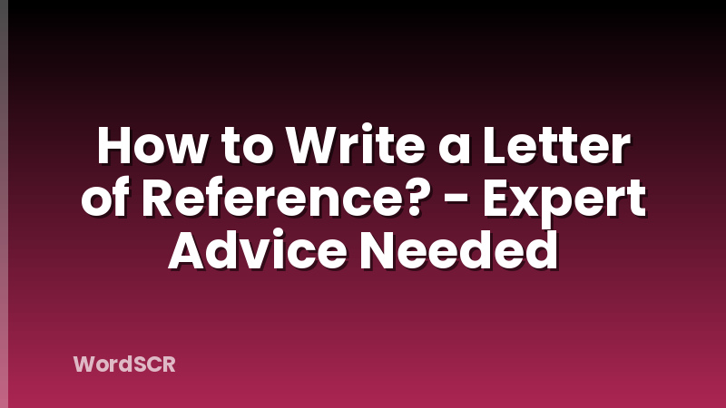 How To Write A Letter Of Reference? - Expert Advice Needed | WordSCR