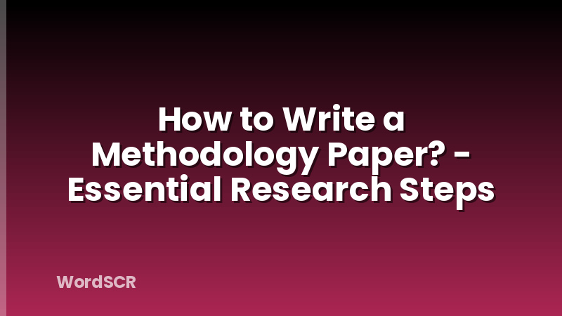 How To Write A Methodology Paper? - Essential Research Steps | WordSCR