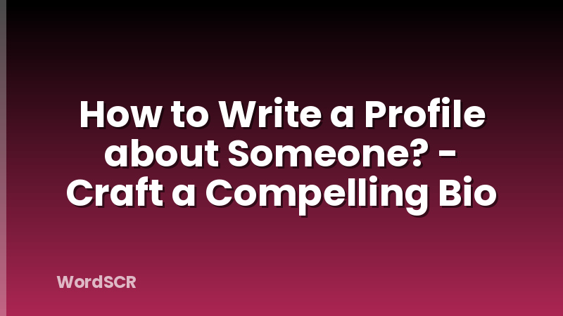 How To Write A Profile About Someone? - Craft A Compelling Bio | WordSCR