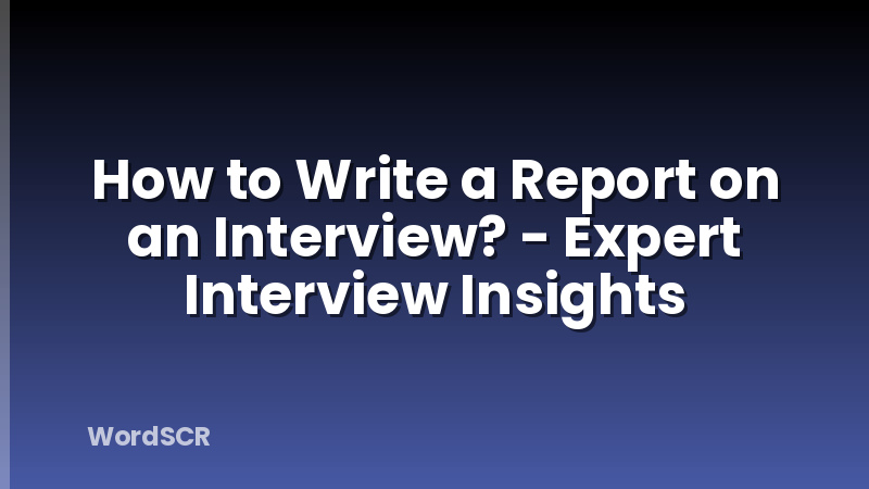 How To Write A Report On An Interview? - Expert Interview Insights ...