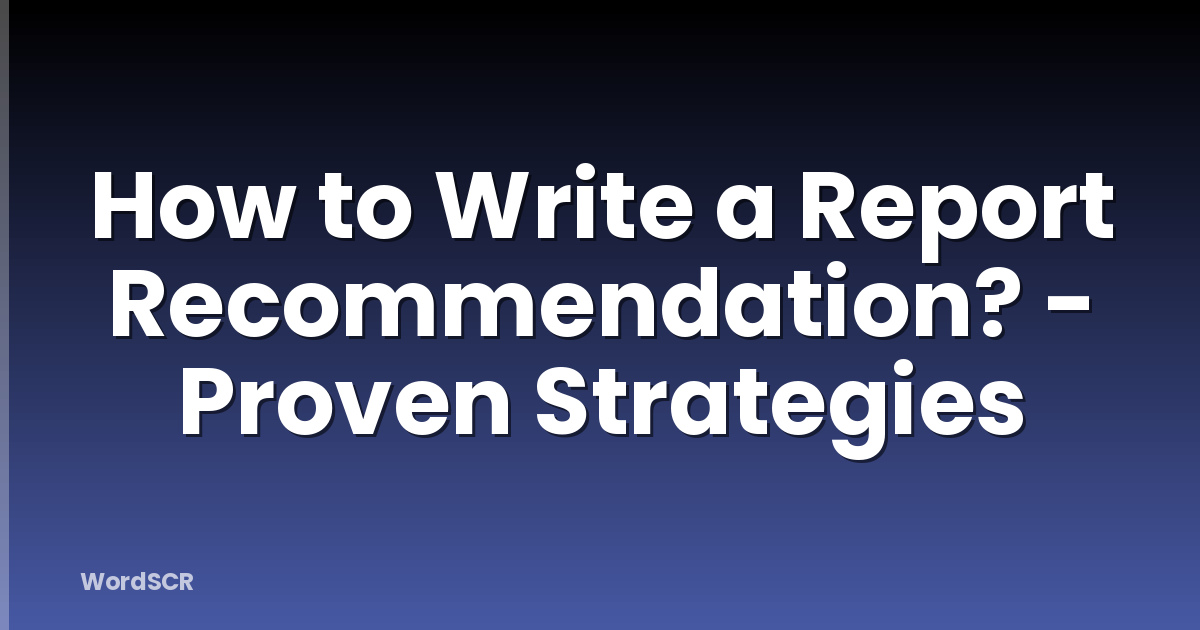 How To Write A Report Recommendation? - Proven Strategies | WordSCR