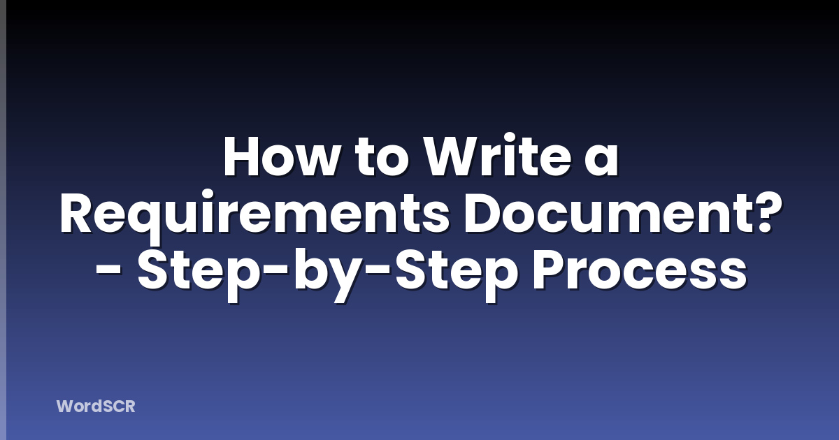How To Write A Requirements Document? - Step-by-Step Process | WordSCR