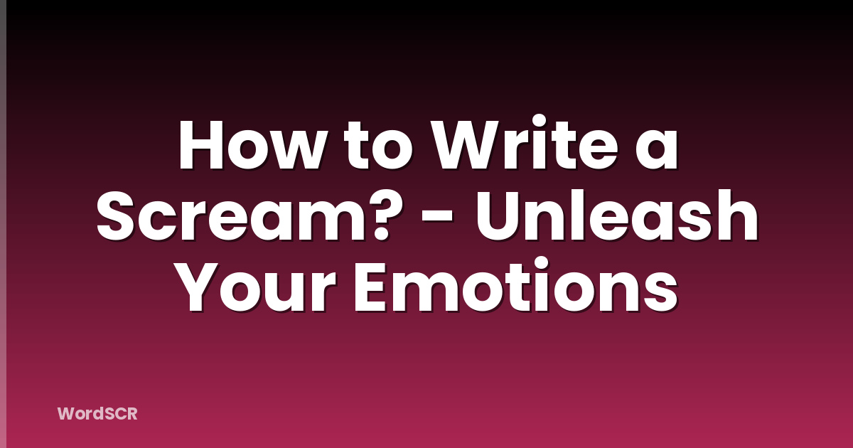 How To Write A Scream? - Unleash Your Emotions | WordSCR