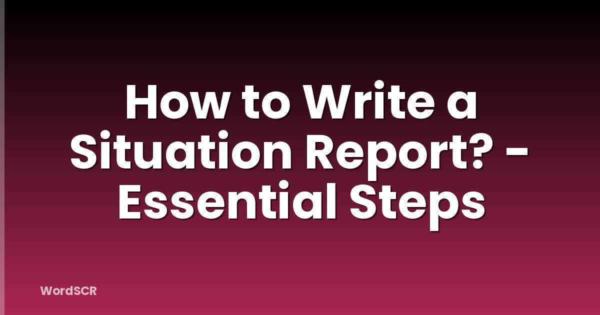 How To Write A Situation Report? - Essential Steps | WordSCR
