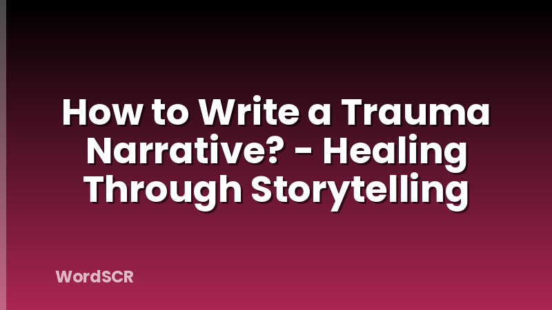 How To Write A Trauma Narrative? - Healing Through Storytelling | WordSCR