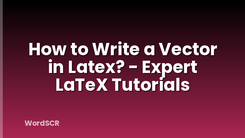 How To Write A Vector In Latex? - Expert LaTeX Tutorials | WordSCR