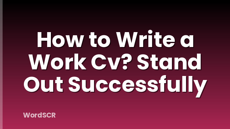 How To Write A Work Cv? Stand Out Successfully | WordSCR