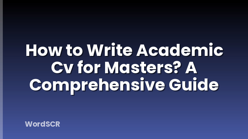 How To Write Academic Cv For Masters? A Comprehensive Guide | WordSCR