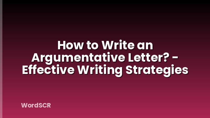 How To Write An Argumentative Letter? - Effective Writing Strategies ...