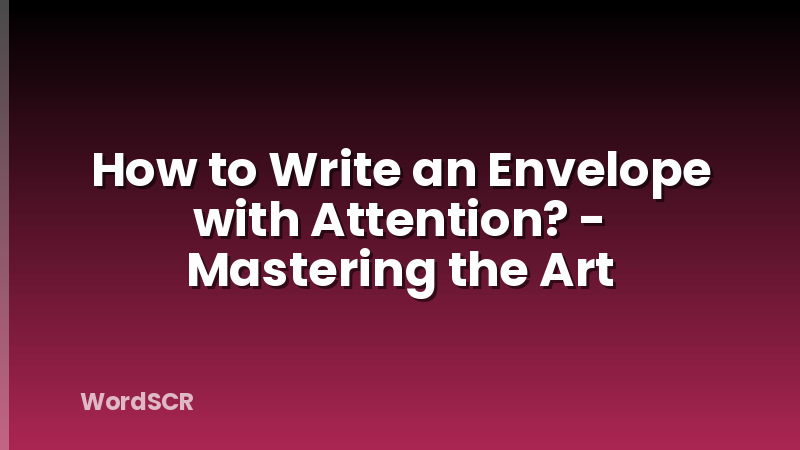 How To Write An Envelope With Attention? - Mastering The Art | WordSCR