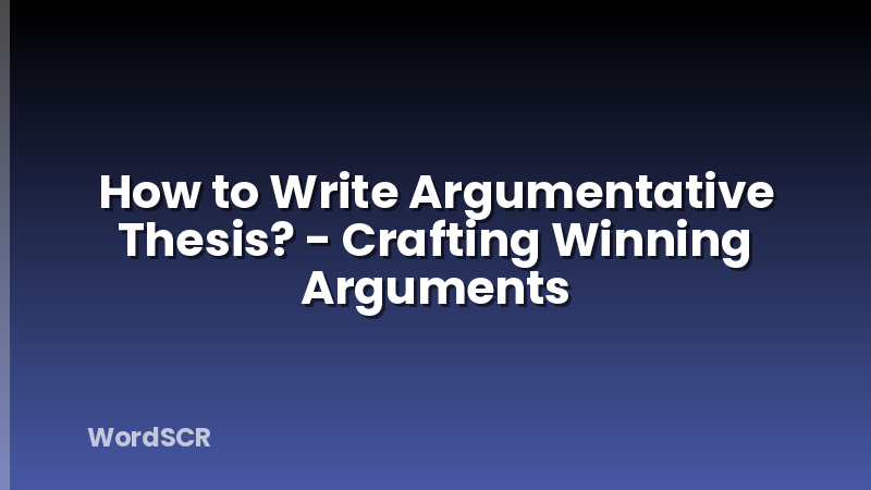 How To Write Argumentative Thesis? - Crafting Winning Arguments | WordSCR