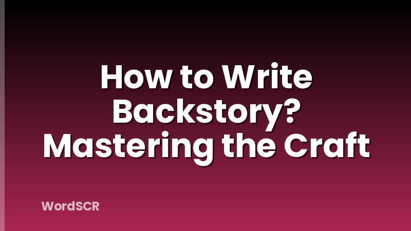 How To Write Backstory? Mastering The Craft | WordSCR