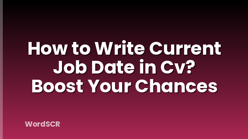 How To Write Current Job Date In Cv? Boost Your Chances | WordSCR
