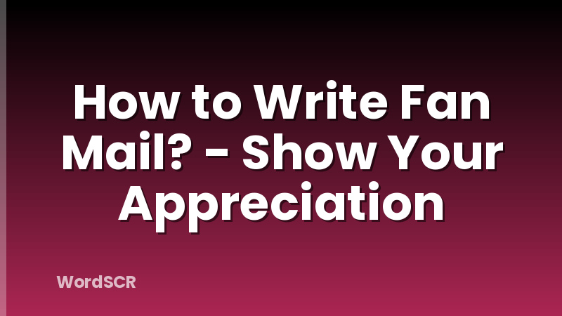 How To Write Fan Mail? - Show Your Appreciation | WordSCR