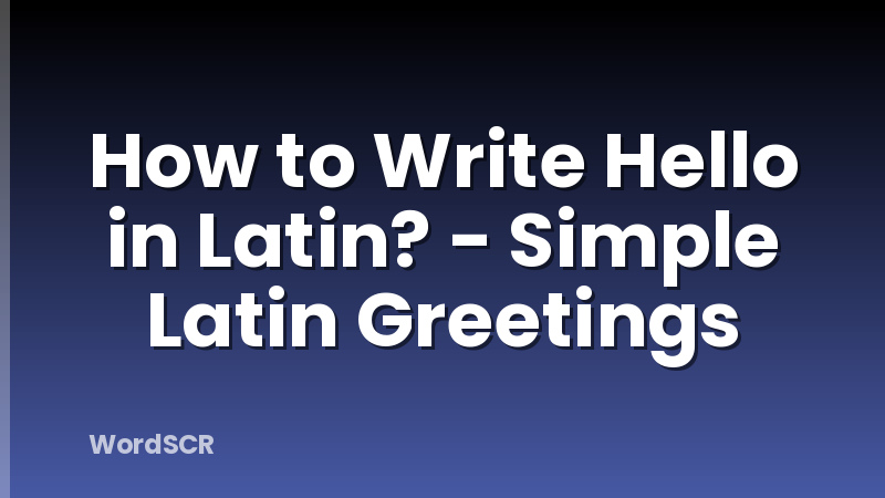 How To Write Hello In Latin? - Simple Latin Greetings | WordSCR