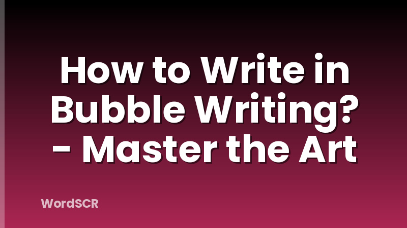 How To Write In Bubble Writing? - Master The Art | WordSCR