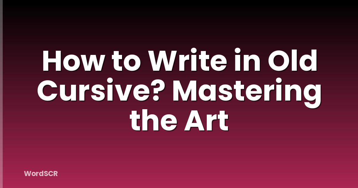 How To Write In Old Cursive? Mastering The Art | WordSCR