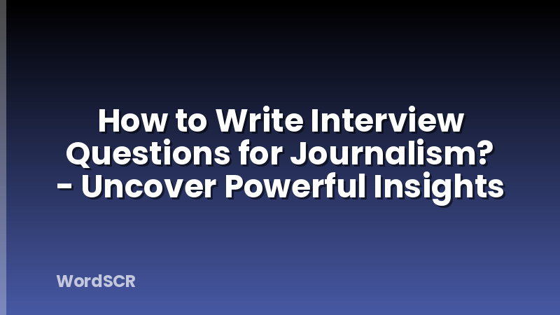 How To Write Interview Questions For Journalism? - Uncover Powerful ...